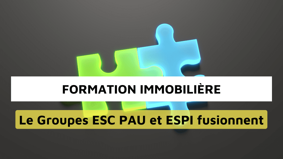 Groupe ESPI et groupe ESC PAU : Fusion de deux Ecoles Immobilières