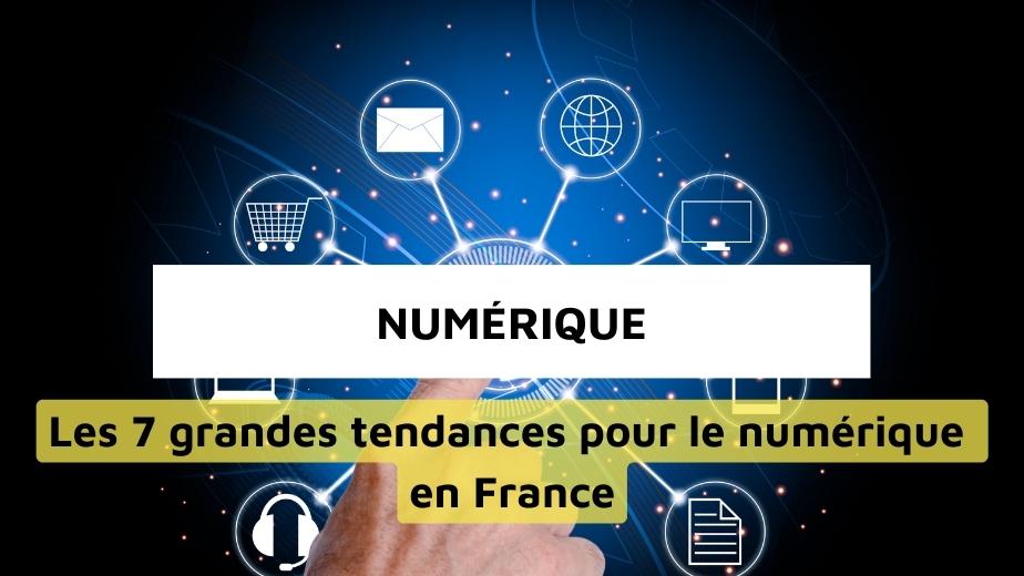 Numérique en France : Les 7 tendances qui redéfinissent le secteur