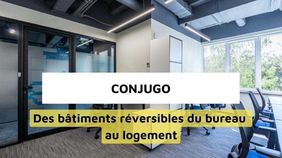 CONJUGO : Innovation des bâtiments réversibles, du bureau au logement