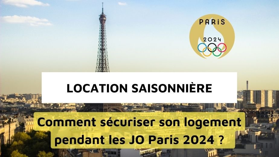 Location saisonnière JO 2024 : louer tout en sécurisant son logement