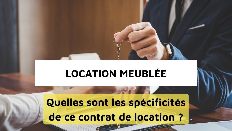 Quelles sont les spécificités du contrat de location meublée