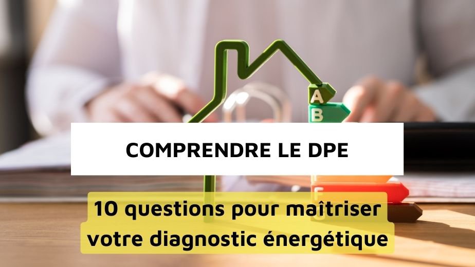 Comprendre le DPE en 10 questions essentielles