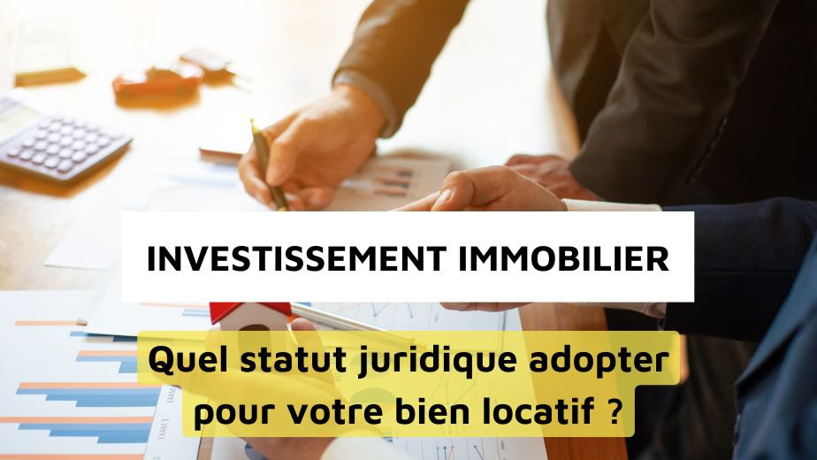 Investissement immobilier locatif : guide des structures juridiques