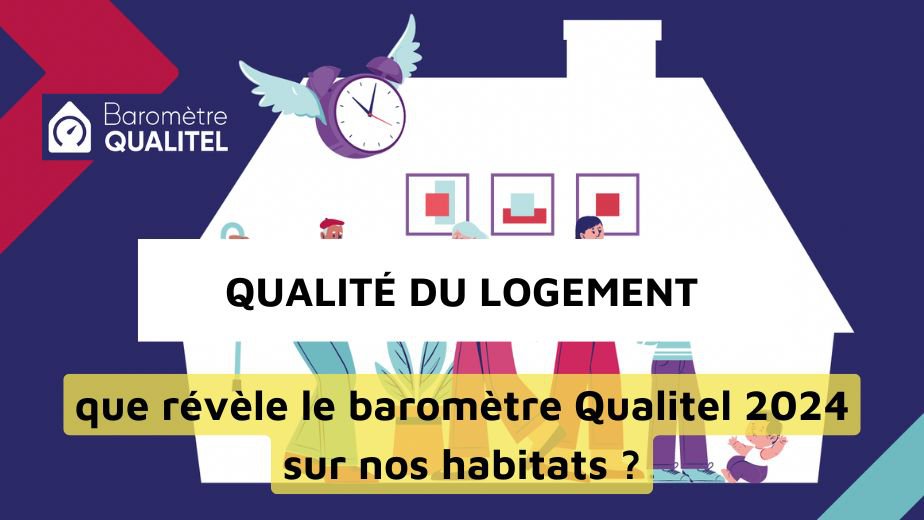 Qualité du logement : que révèle le baromètre Qualitel 2024 sur nos ...
