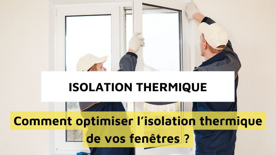 Comment optimiser l’isolation thermique de vos fenêtres